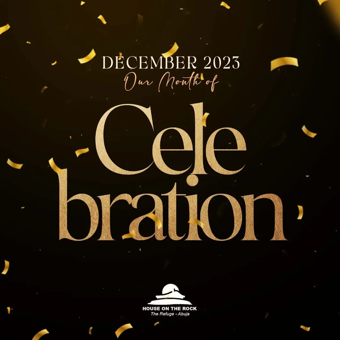 DECEMBER 2023 - MONTH OF CELEBRATION - House on the Rock, The Refuge, Abuja DECEMBER 2023 - MONTH OF CELEBRATION - House on the Rock, The Refuge, Abuja